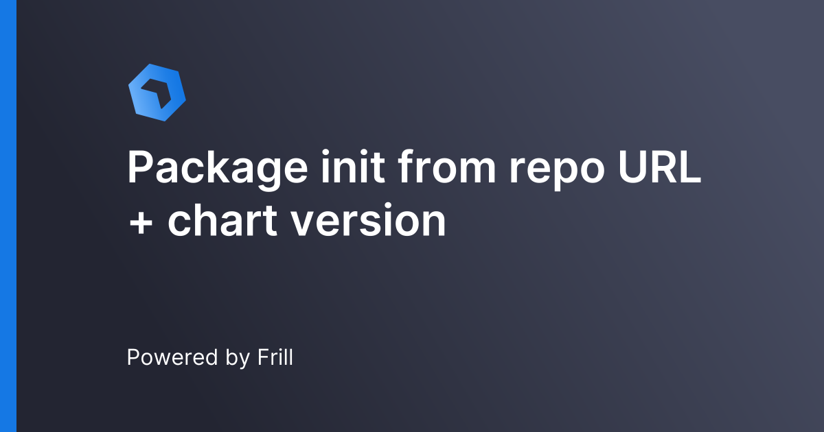 Package init from repo URL + chart version | Frill.co