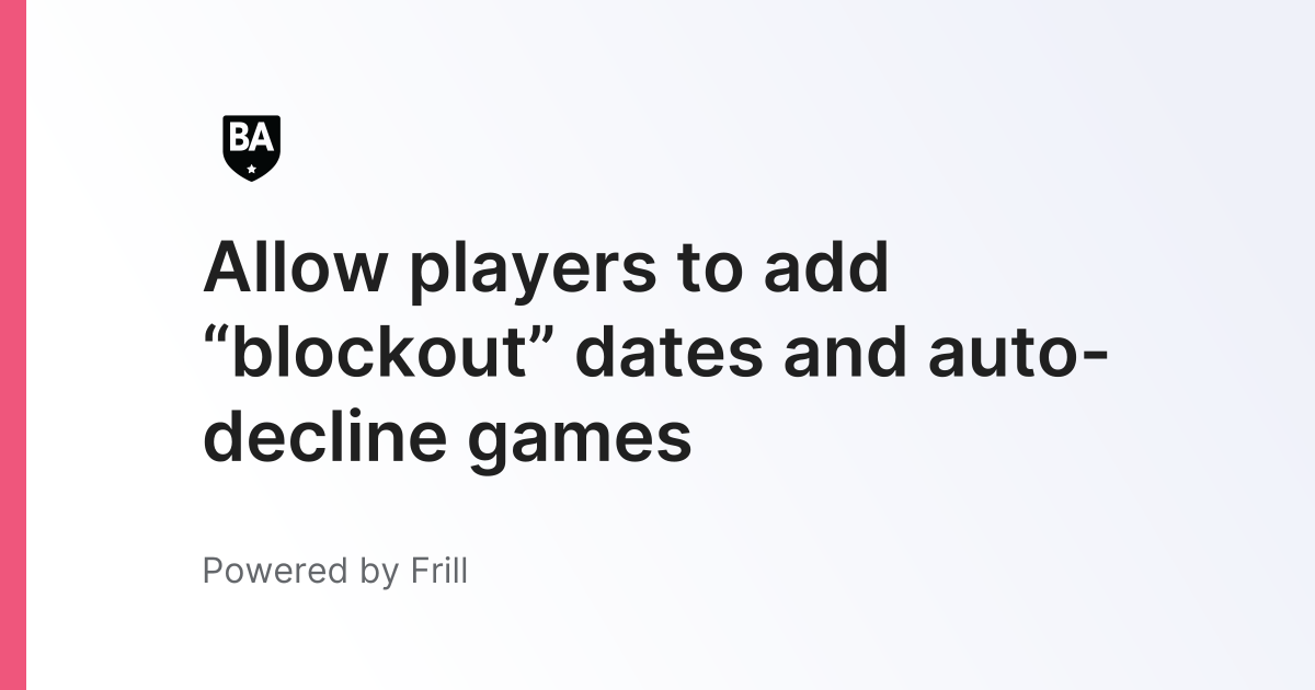 Allow players to add “blockout” dates and auto-decline games | Frill.co