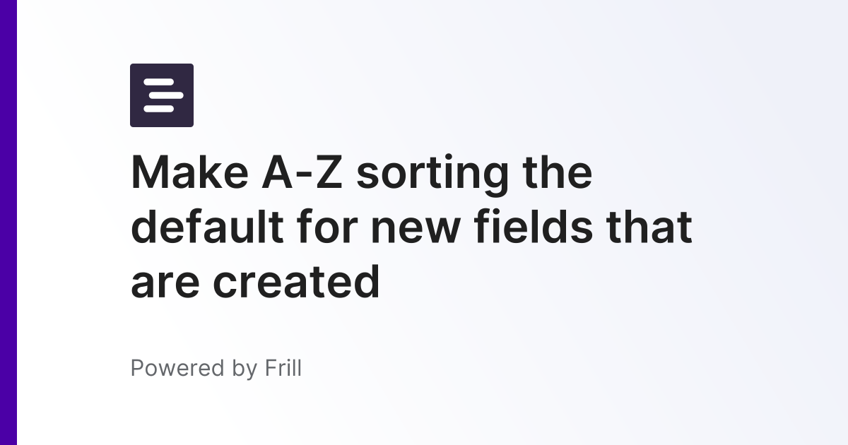Make A-Z sorting the default for new fields that are created | Frill.co