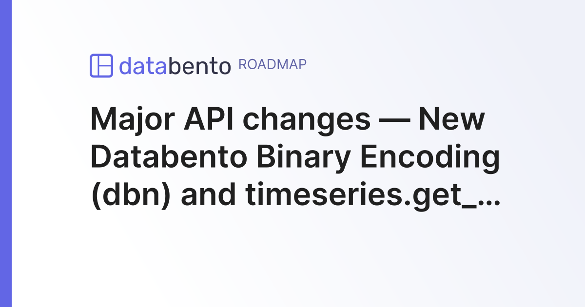 Major API changes — New Databento Binary Encoding (dbn) and timeseries.get_range behavior