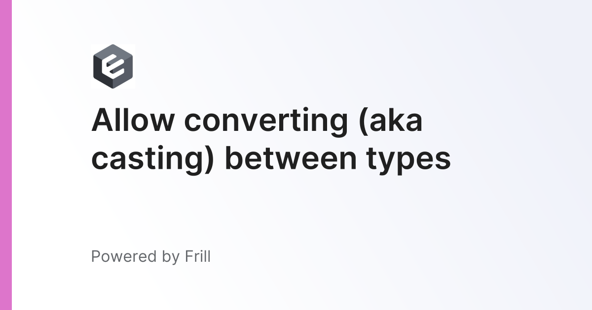 Allow converting (aka casting) between types | Frill.co