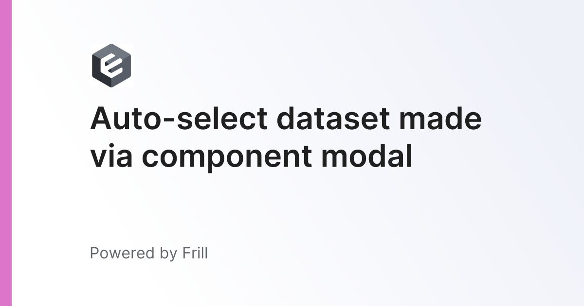 Auto-select dataset made via component modal | Frill.co