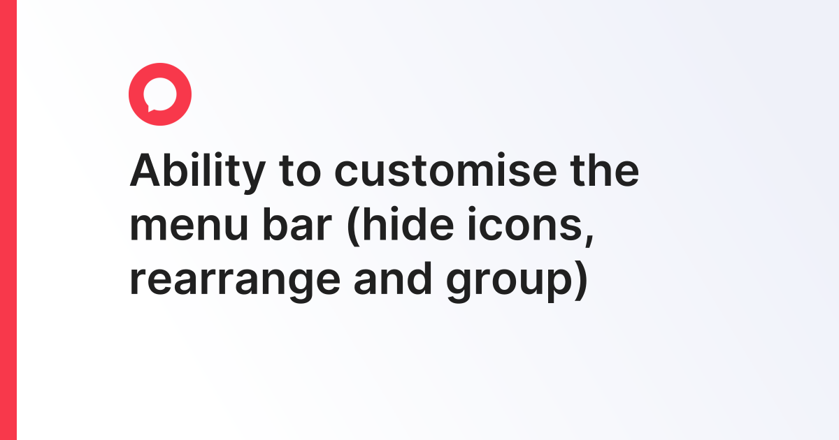 Ability to customise the menu bar (hide icons, rearrange and group) Ability to customise the menu bar (hide icons, rearrange and group)