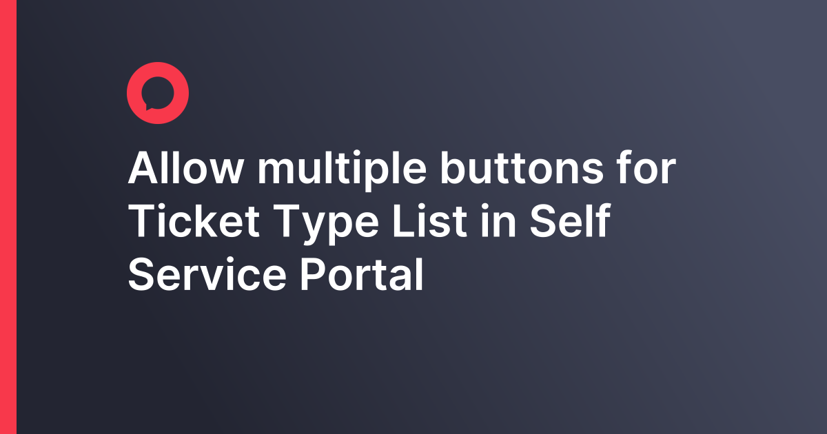 Allow multiple buttons for Ticket Type List in Self Service Portal