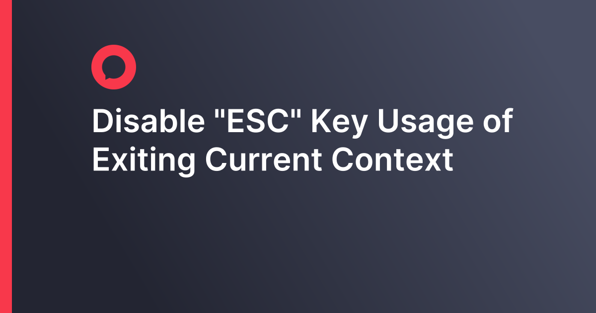 Disable "ESC" Key Usage of Exiting Current Context