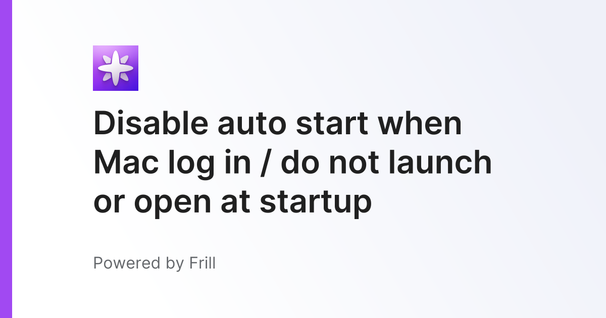 Disable auto start when Mac log in / do not launch or open at startup | Frill.co