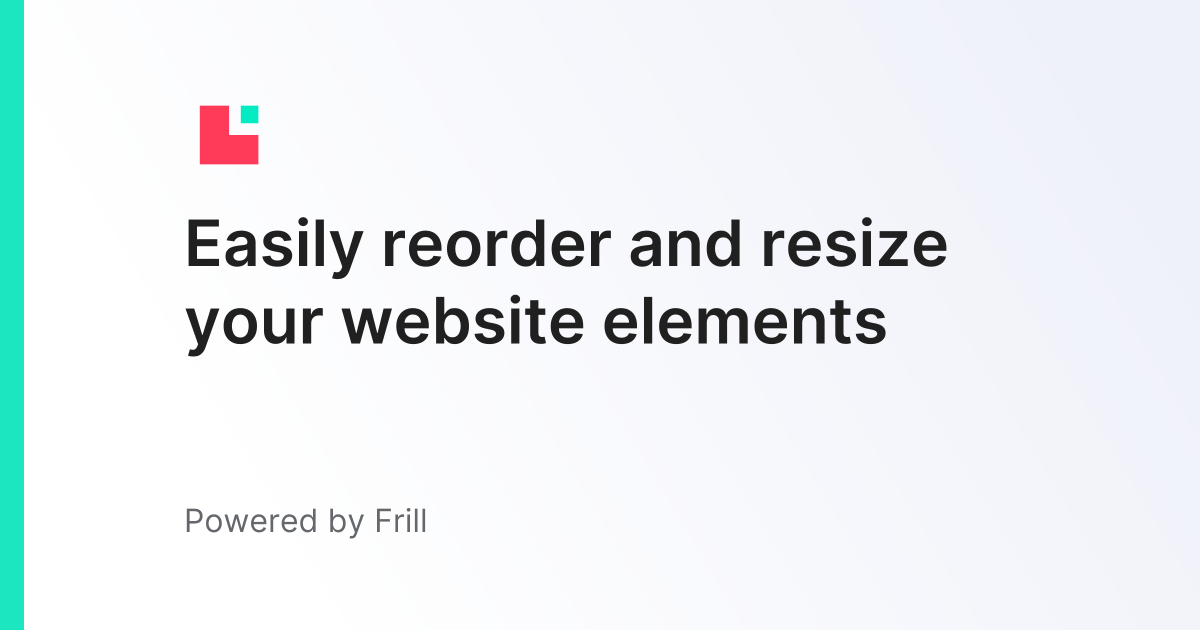 Easily reorder and resize your website elements | Frill.co Easily reorder and resize your website elements | Frill.co