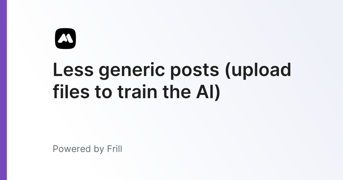 Less generic posts (upload files to train the AI) | Frill.co