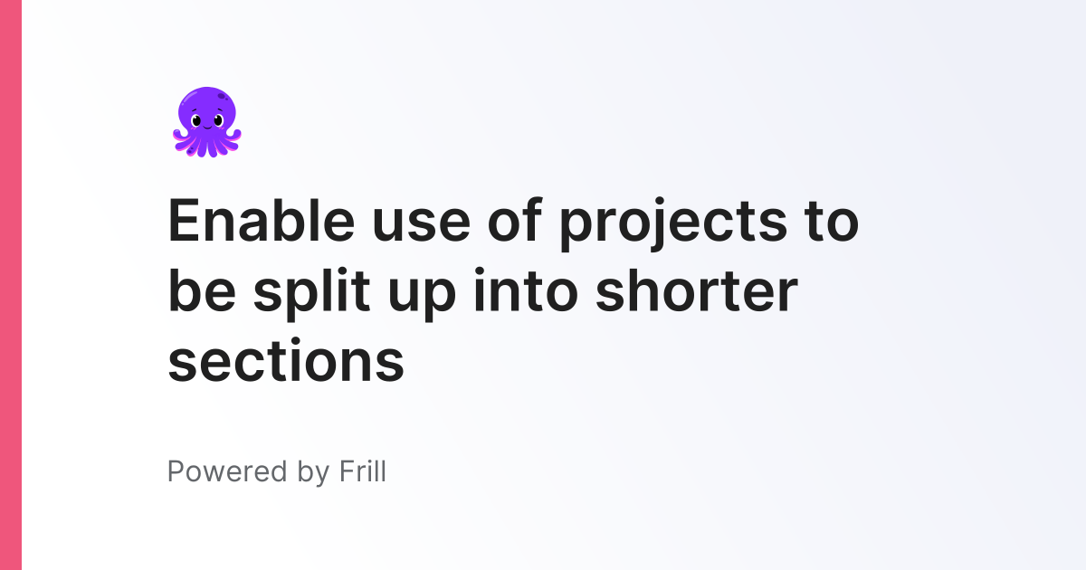 Enable Use Of Projects To Be Split Up Into Shorter Sections