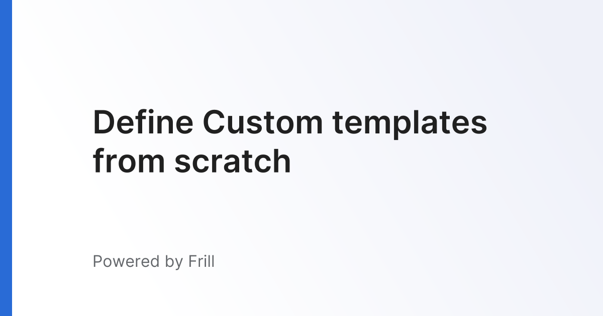 Define Custom templates from scratch | Frill.co Define Custom templates from scratch | Frill.co
