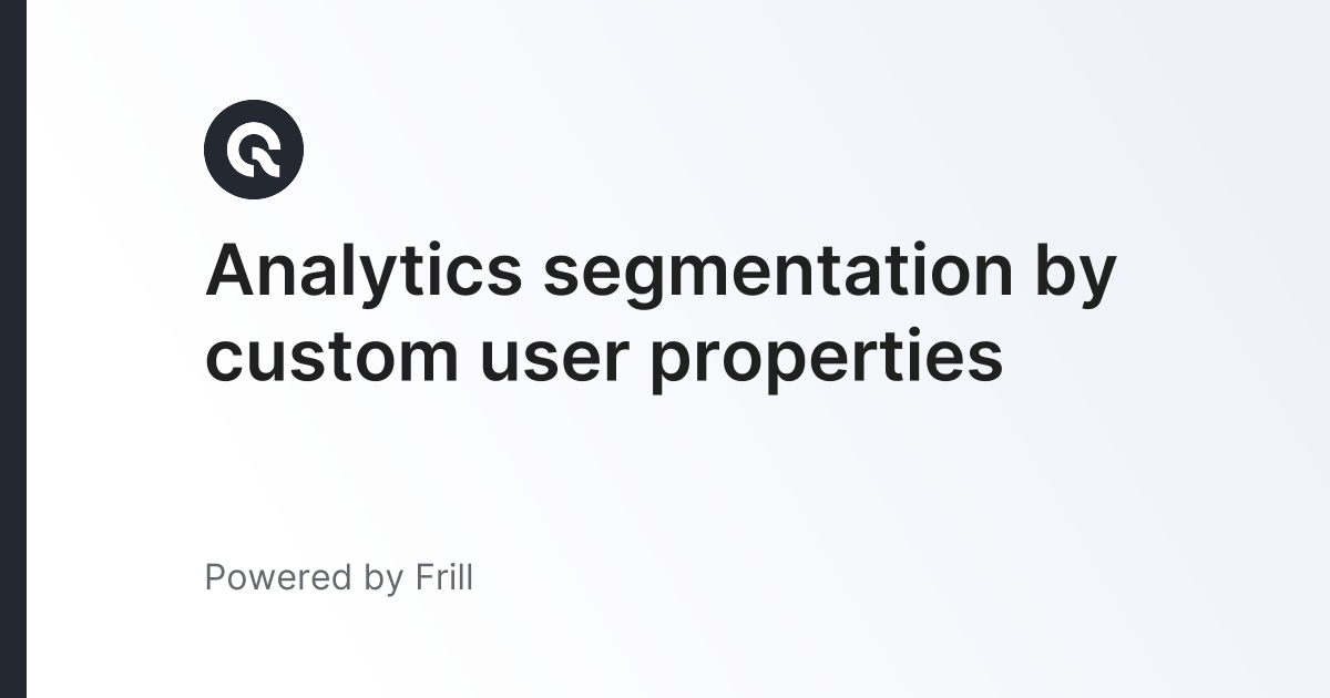 Analytics segmentation by custom user properties | Frill.co