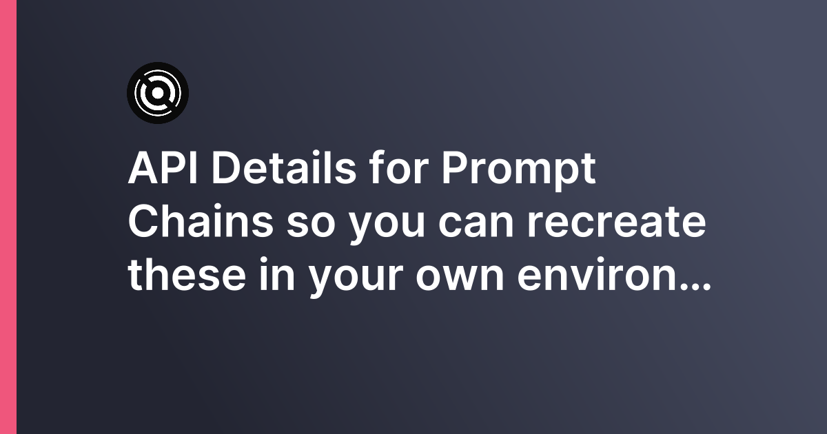 API Details for Prompt Chains so you can recreate these in your own ...