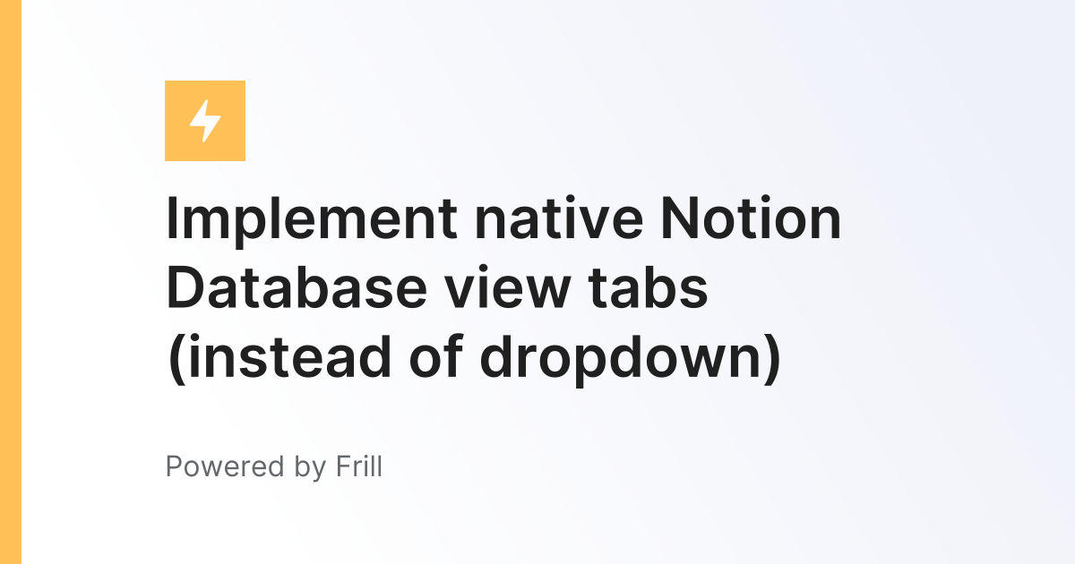 Implement native Notion Database view tabs (instead of dropdown) | Frill.co Implement native Notion Database view tabs (instead of dropdown) | Frill.co