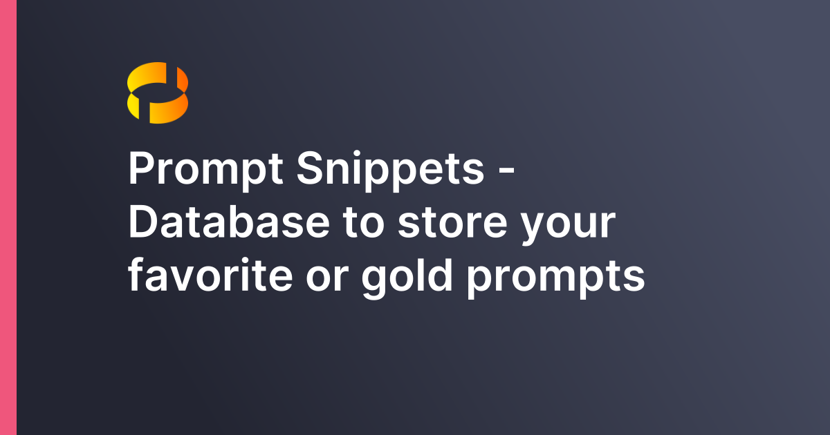 Prompt Snippets - Database to store your favorite or gold prompts