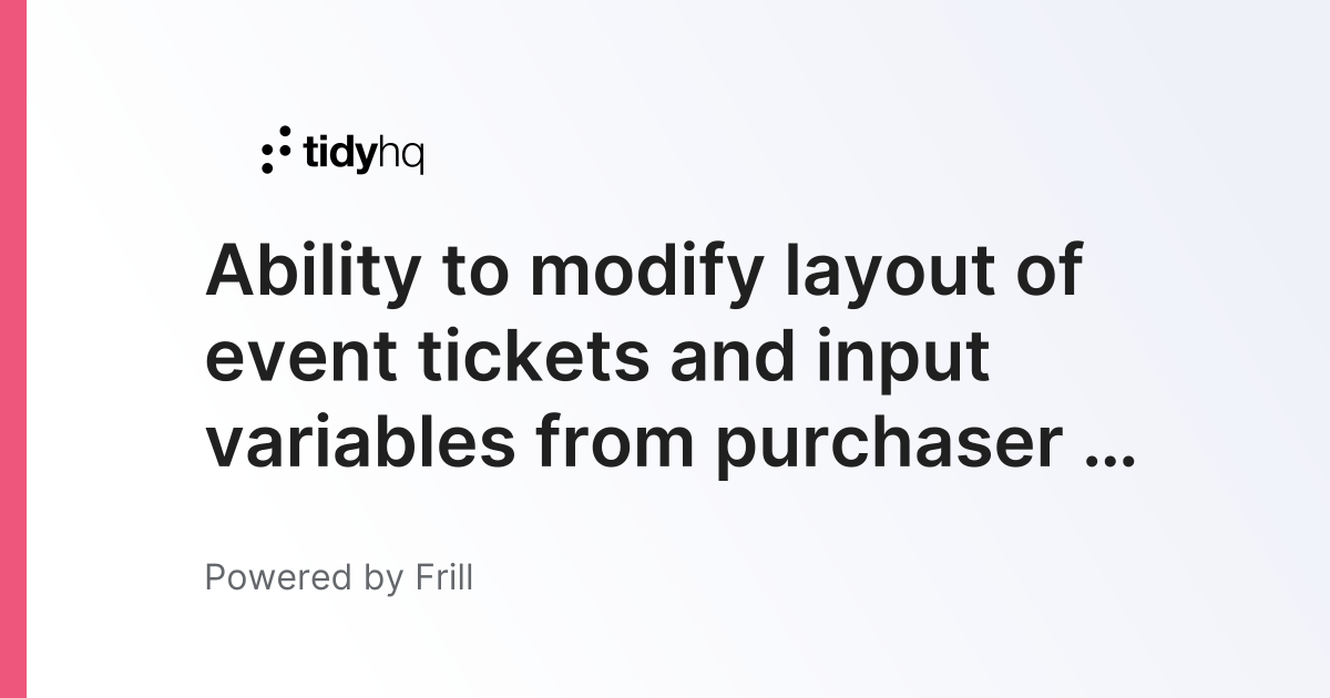 Ability to modify layout of event tickets and input variables from purchaser form | Frill.co