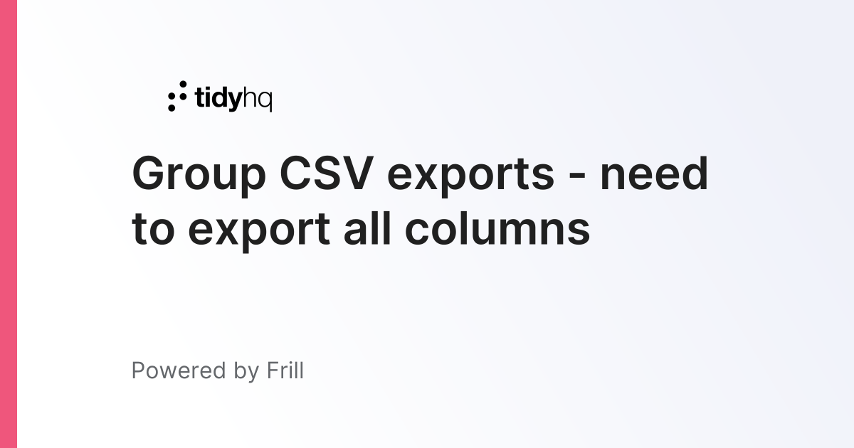 Group CSV exports - need to export all columns | Frill.co