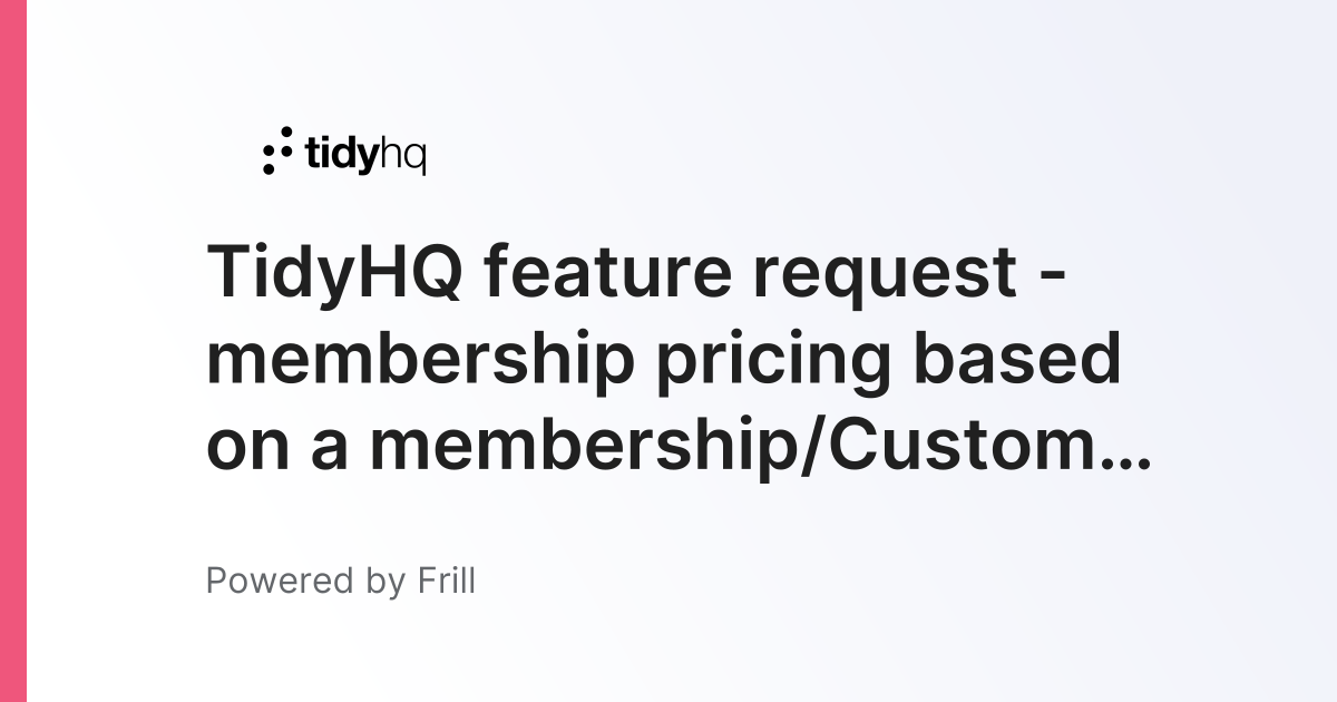 TidyHQ feature request - membership pricing based on a membership/Custom Fields option ...