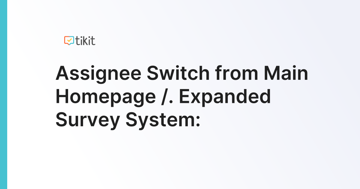 Assignee Switch from Main Homepage /. Expanded Survey System: