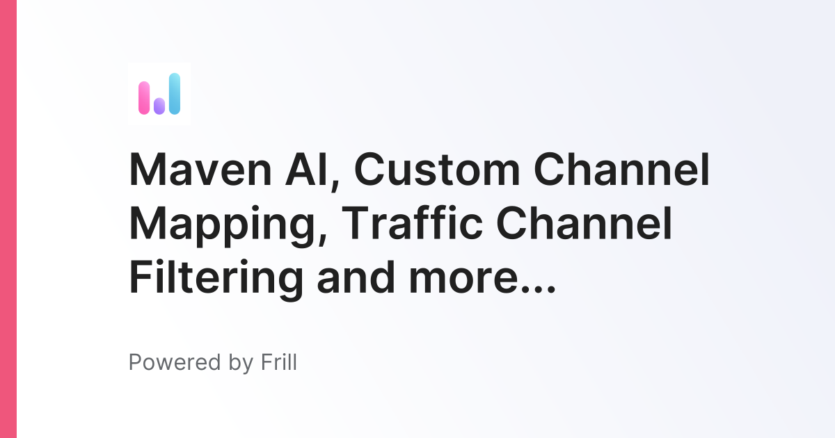 Maven AI, Custom Channel Mapping, Traffic Channel Filtering and more... | Frill.co