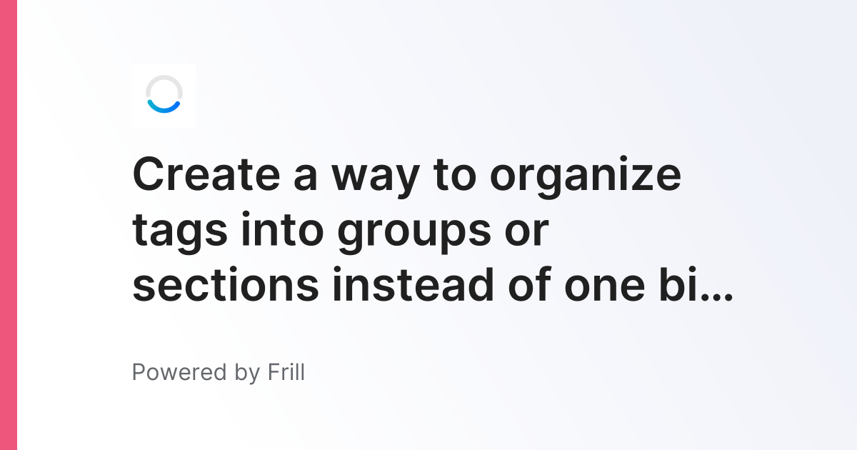 Create a way to organize tags into groups or sections instead of one ... Create a way to organize tags into groups or sections instead of one ...